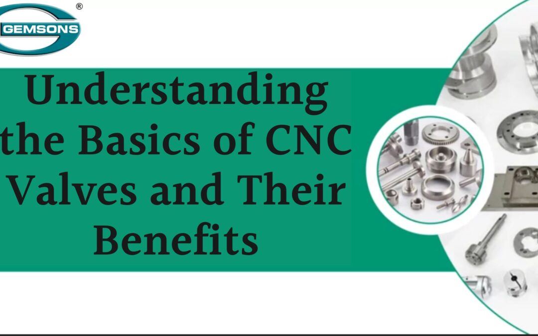 Understanding the Basics of CNC Valves and Their Benefits - Gemsons Understanding the Basics of CNC Valves and Their Benefits - Gemsons