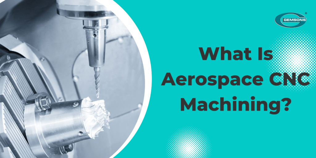 What Is Aerospace CNC Machining? - Gemsons