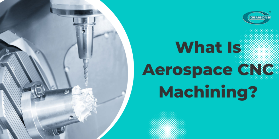 What Is Aerospace CNC Machining? - Gemsons